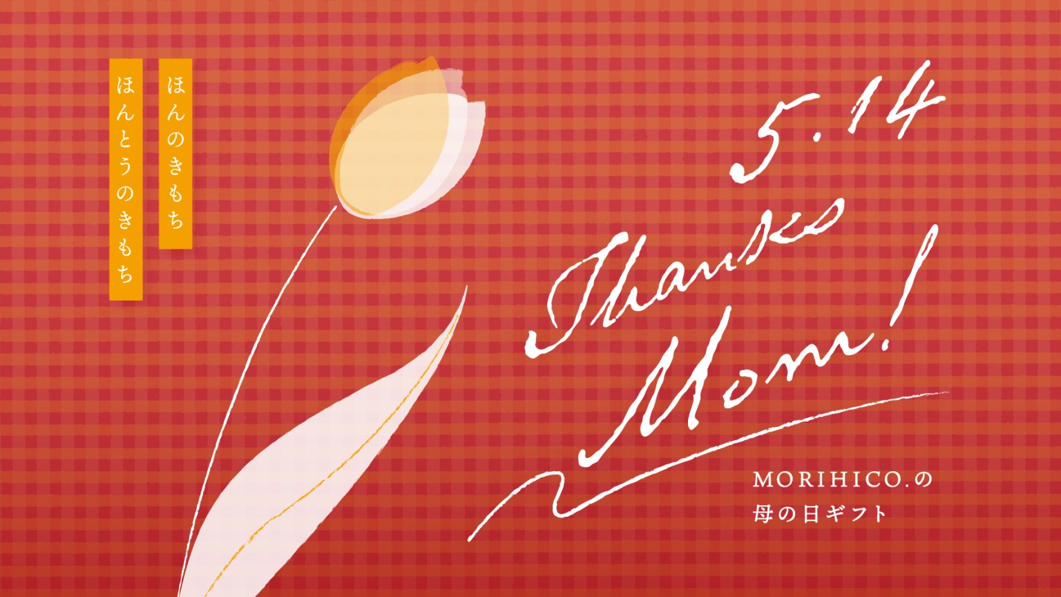 ほんのきもち、ほんとうのきもち。MORIHICO.の母の日ギフト ｜ MORIHICO.｜公式サイト